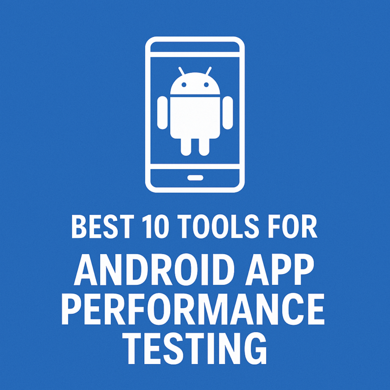Best 10 Tools For Android App Performance Testing - 2025